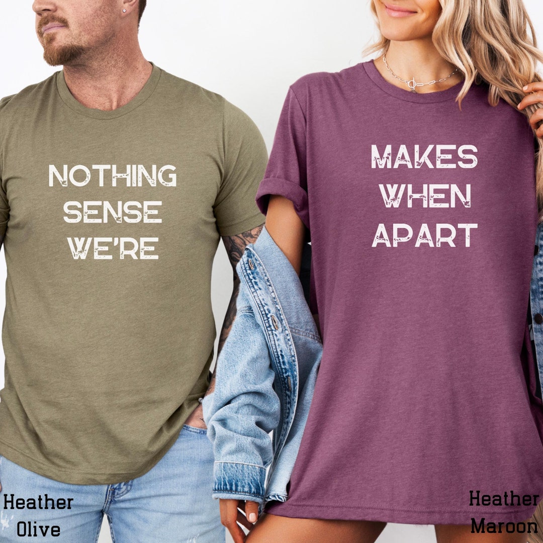 Nothing Sense We're and Makes When Apart Shirt, Couples Love Shirt ...