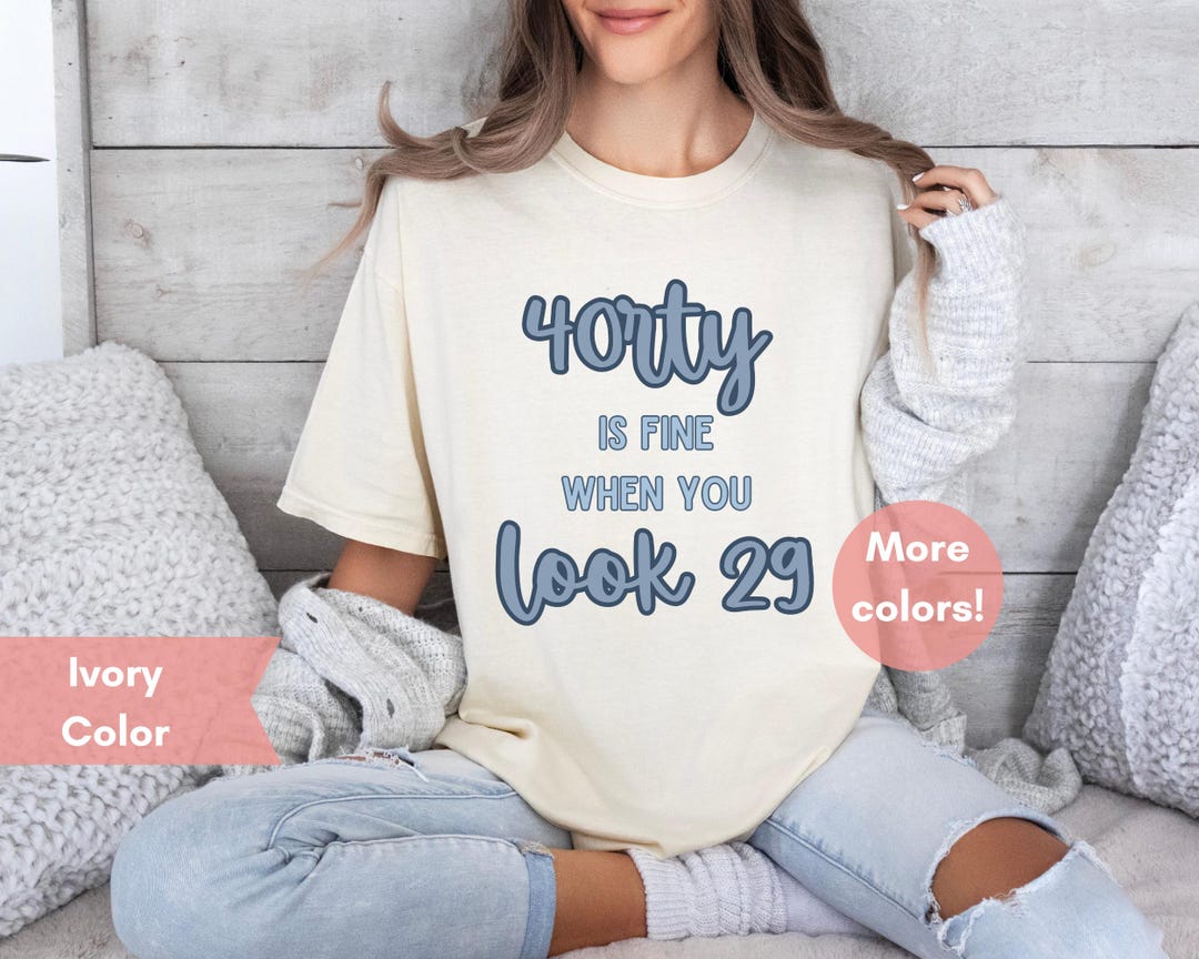 40rty is Fine When You Look 29 Shirt, 40 Years Old Anniversary Shirt ...