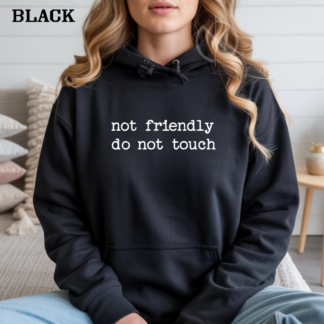 Not Friendly Do Not Touch Hoodie Sweatshirt T-shirt, Funny Warning ...