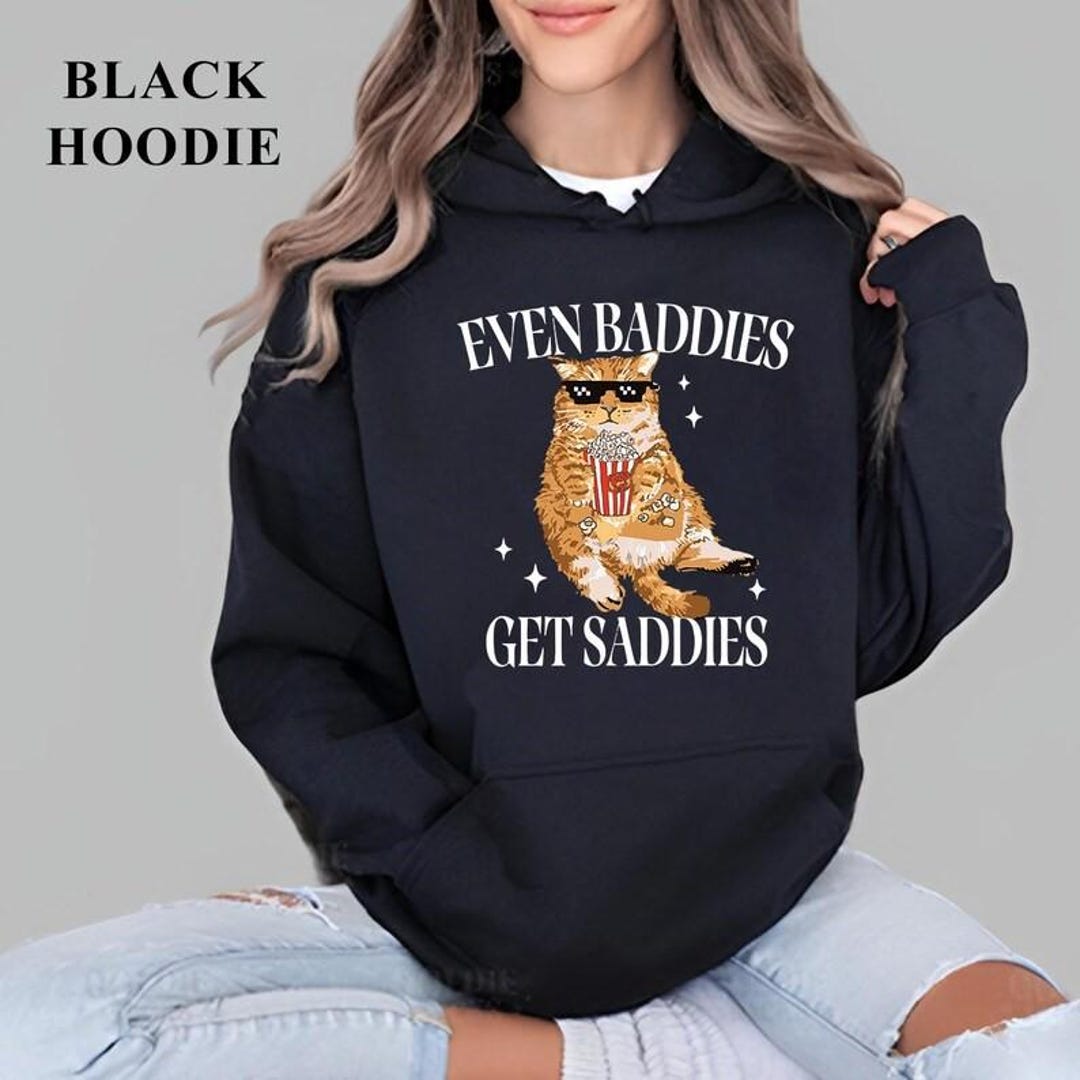 Even Baddies Get Saddies, Chill Cat Popped Corn, Hoodie & Sweater ...