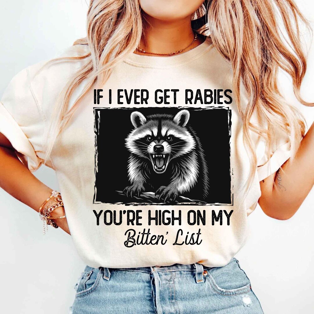 If I Ever Get Rabies You’re High on My Bitin’ List Shirt, Funny Raccoon ...