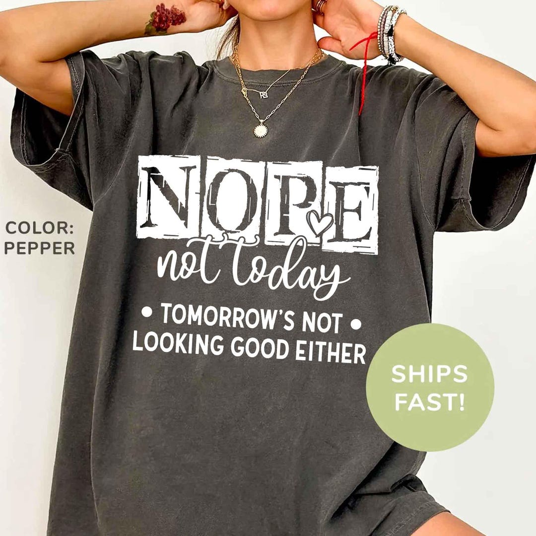 Nope Not Today Tomorow's Not Looking Good Either Shirt, Not Today Shirt ...