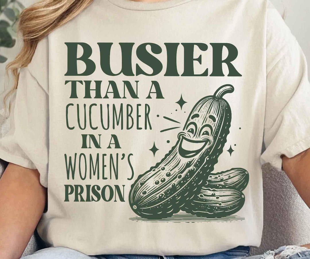 Funny Busier Than A Cucumber in A Women's Prison PNG, Funny Cucumber ...