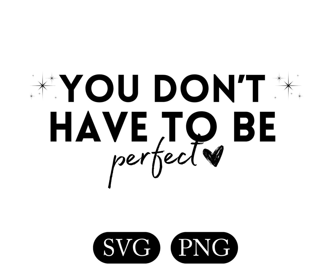 You Don't Have to Be Perfect PNG, Inspirational Quotes Svg ...