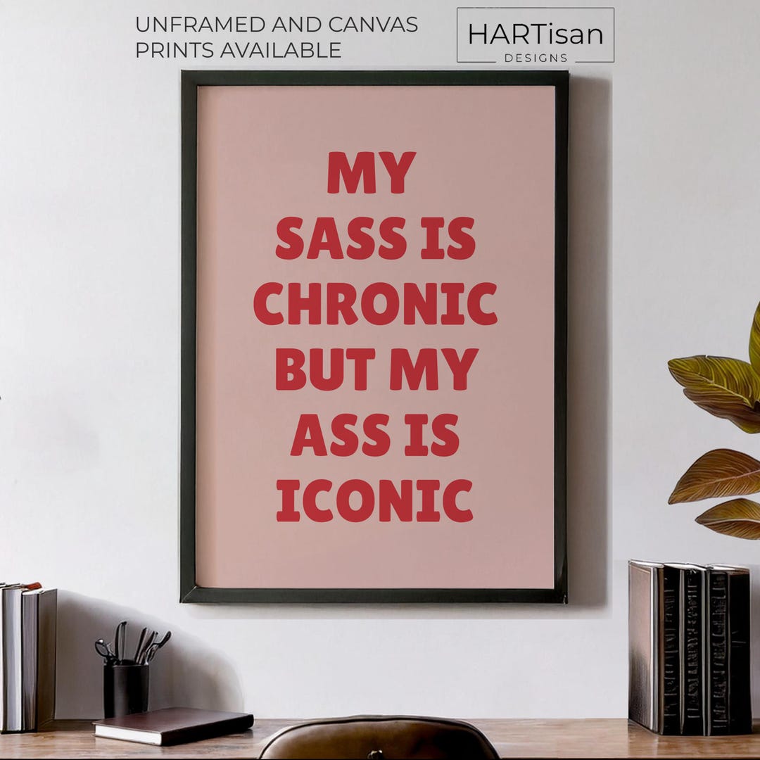 My Sass is Chronic but My Ass is Iconic Unframed or Canvas Print ...