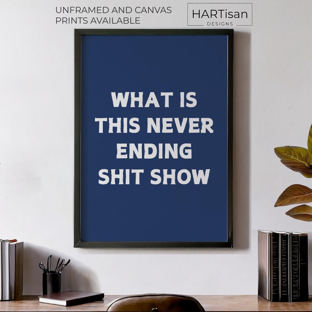 What is This Never Ending Shit Show Unframed or Canvas Print Humorous ...