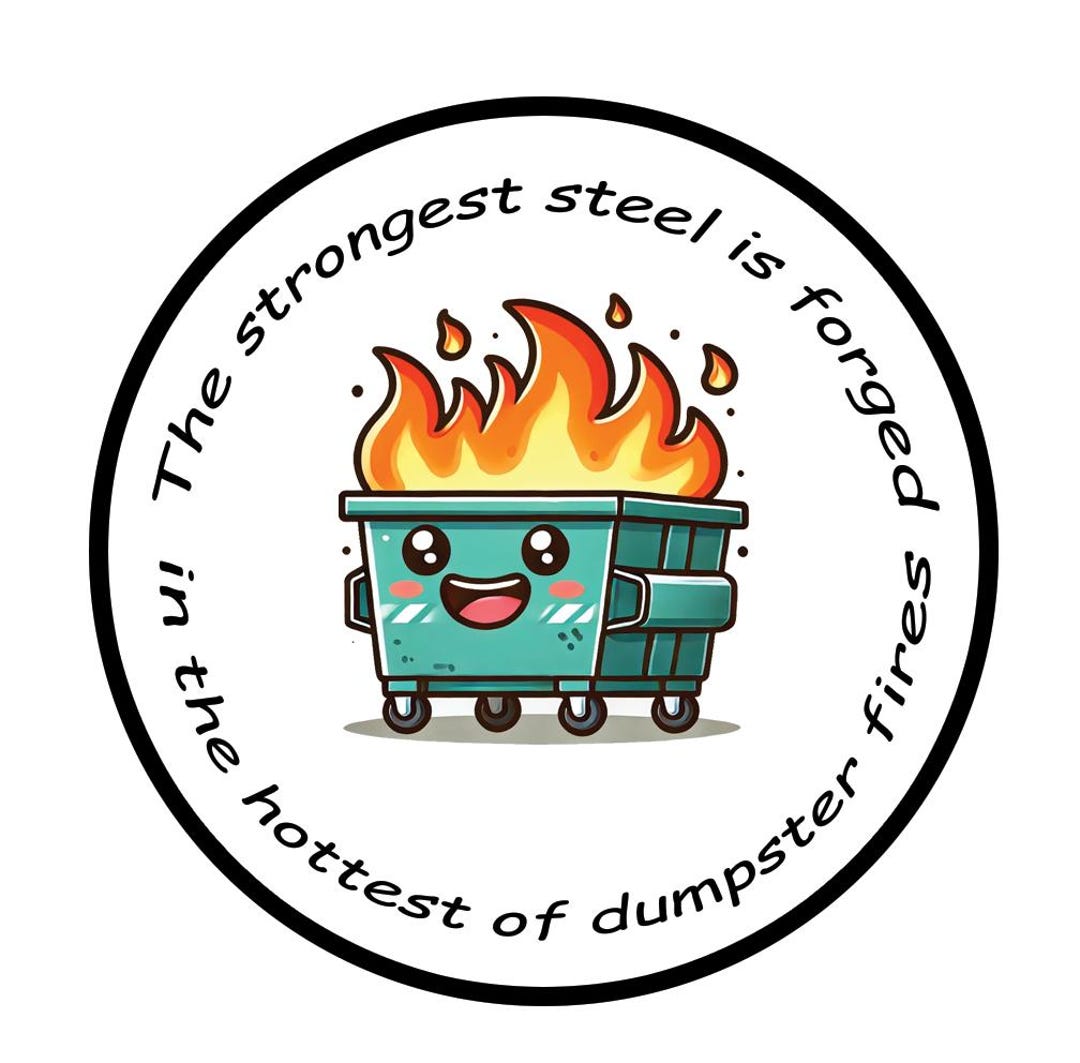 The Strongest Steel is Forged in the Hottest of Dumpster Fires Sticker ...