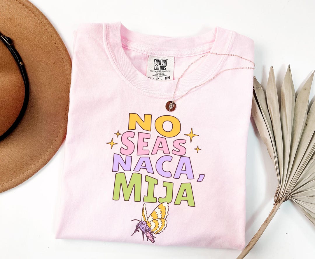 No Seas Naca, Mija | Funny Mexican T-shirt, T-shirt for Mom Sister ...