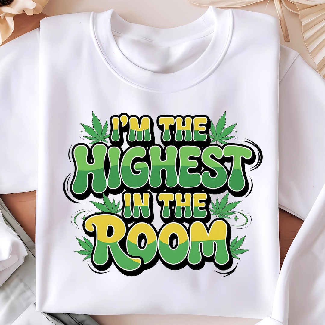I'm the Highest in the Room Png, Cannabis Art, Stoner Sublimation ...