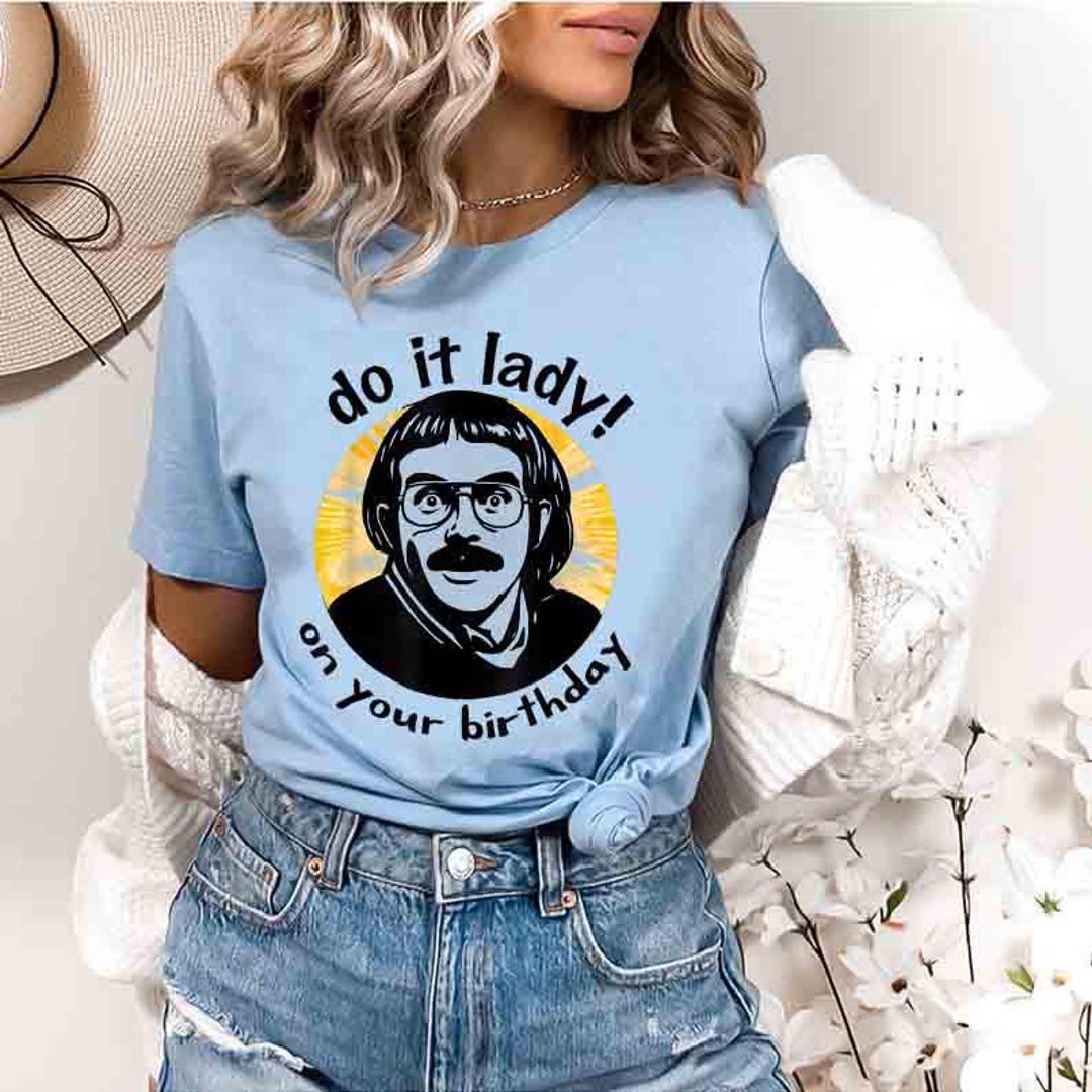 Chit Meme Do It Lady on Your Birthday Funny Men Women Shirt ...