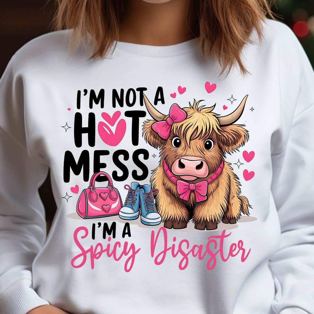 I'm Not a Hot Mess, I'm a Spicy Disaster PNG – Funny Highland Cow ...