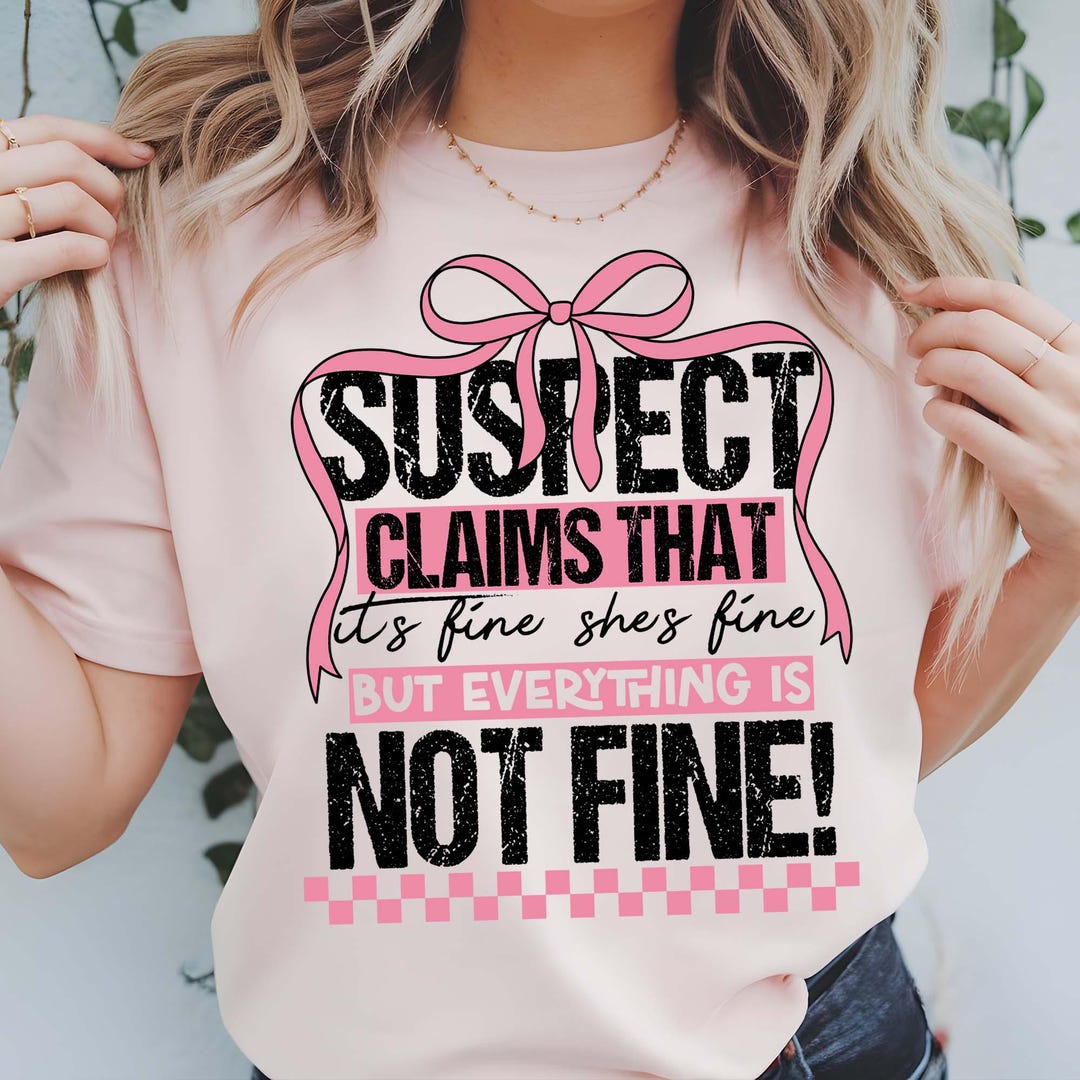 Funny 'suspect Claims It's Fine' SVG PNG: Sarcastic Mental Health ...