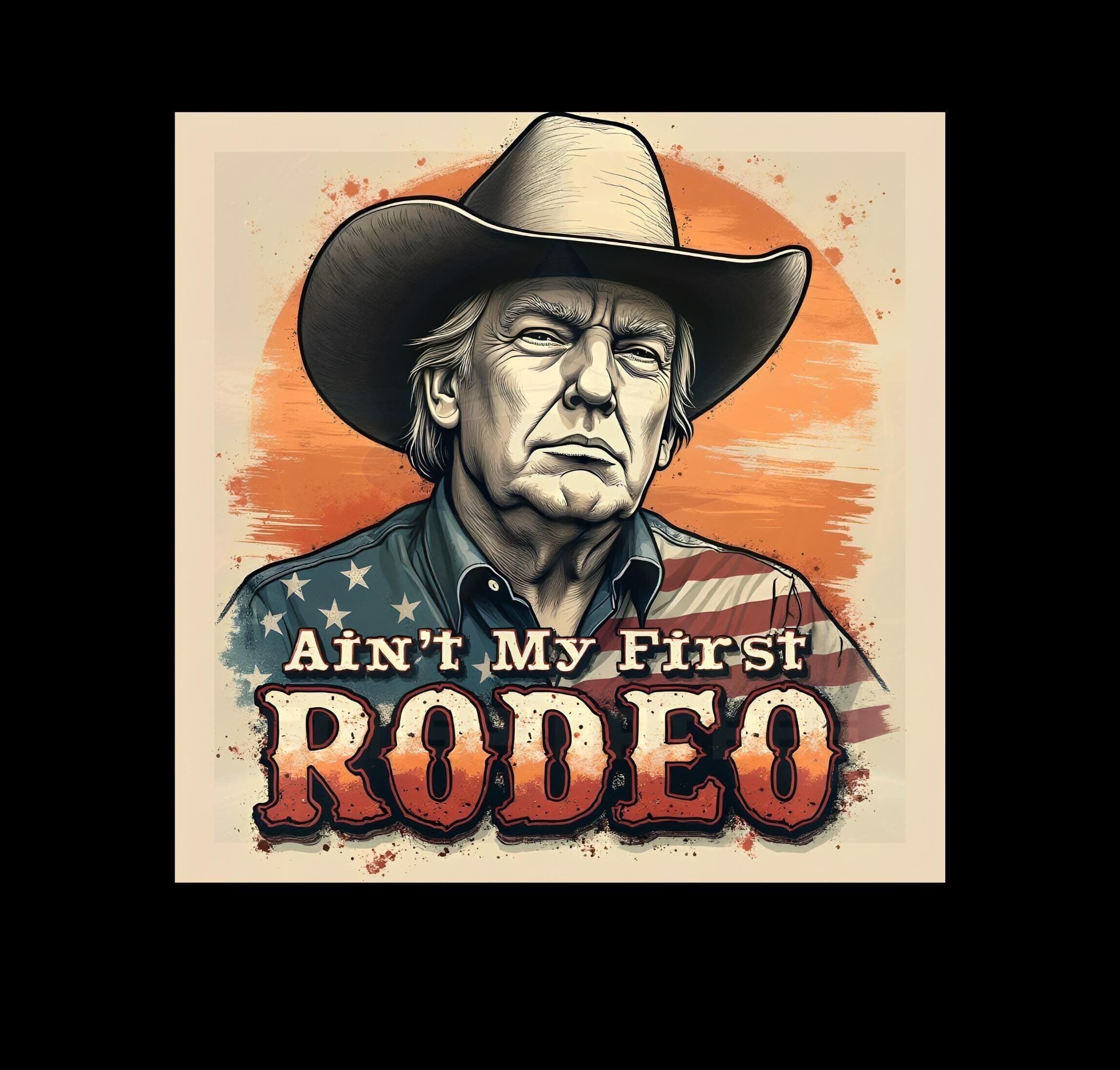 Ain't My First Rodeo Png, Trump Png, Cowboy Trump Png, Trump Cowboy Tee ...