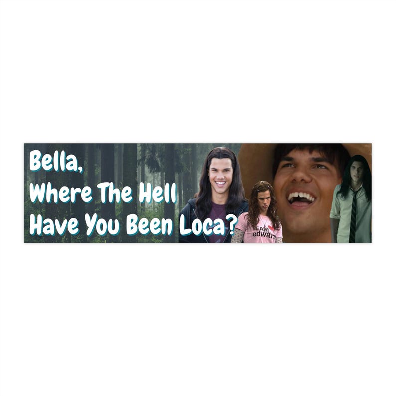 Bella, Where the Hell Have You Been Loca Bumper Sticker - Etsy