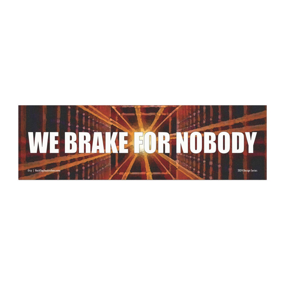 We Brake for Nobody CAR MAGNET | Hashtagyouareawesome | Movie Quotes ...