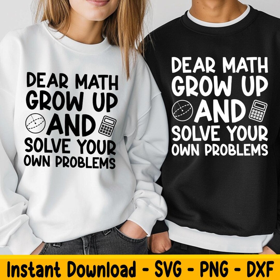 Funny Math SVG, Dear Math Grow up and Solve Your Own Problems PNG ...