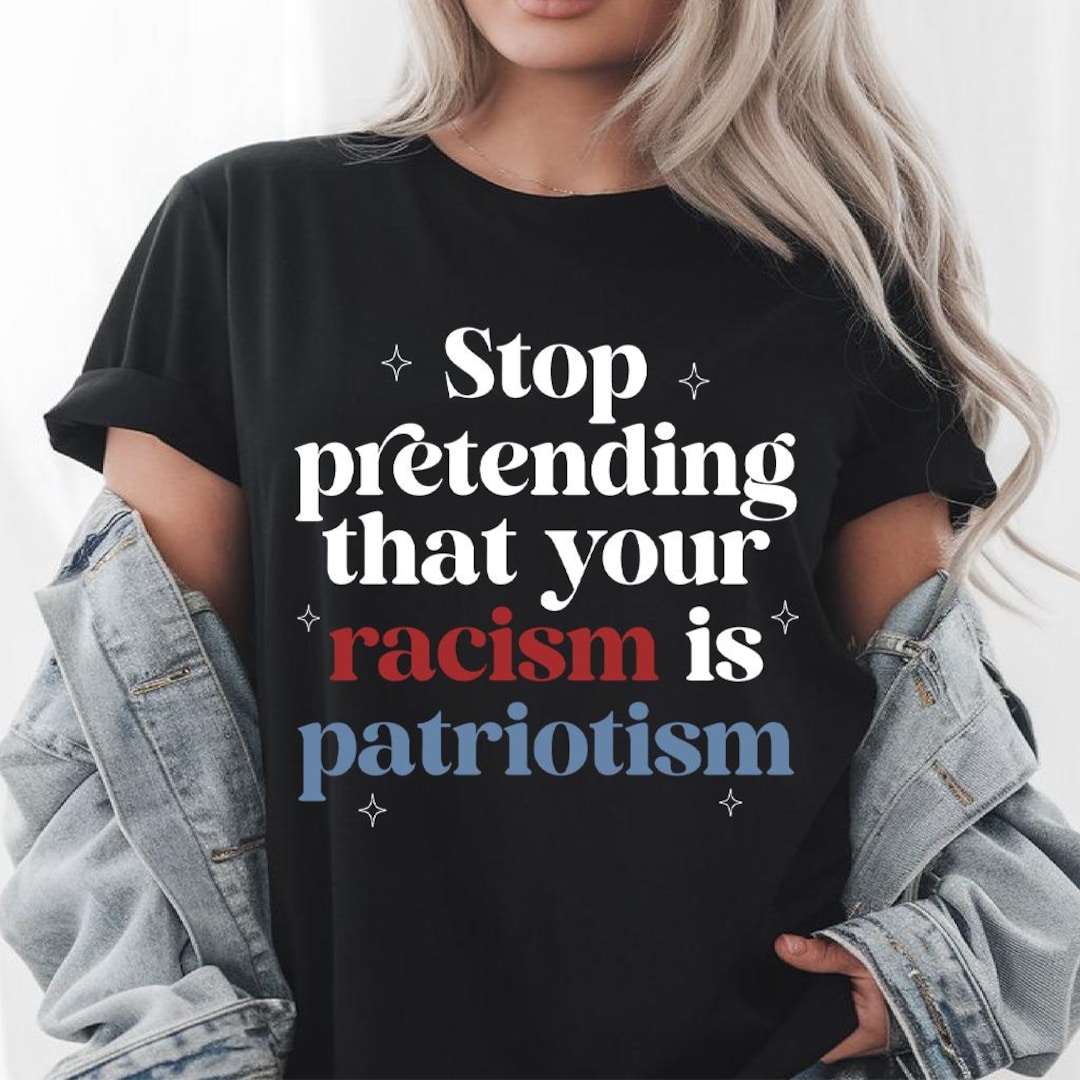 Stop Pretending Your Racism is Patriotism PNG SVG, Anti Racist, Funny ...