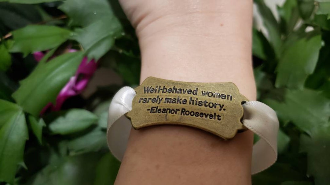 Eleanor Roosevelt Quote Bracelet | Well Behaved Women Rarely Make ...