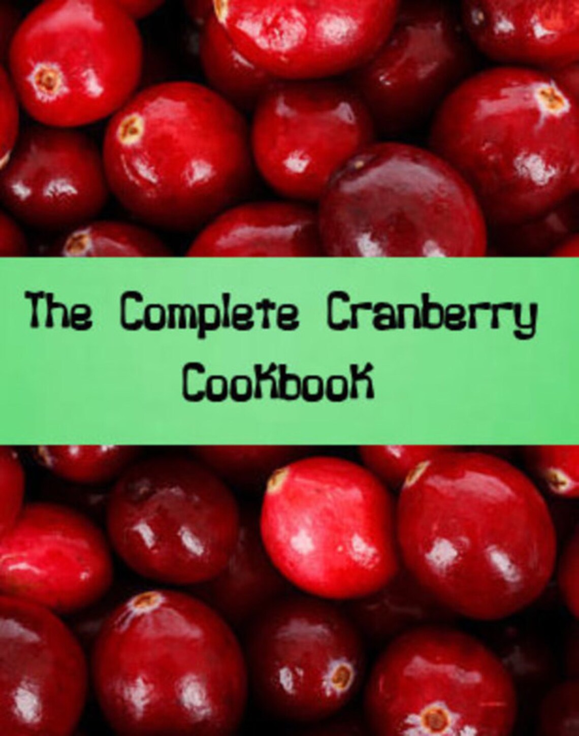 The Complete Cranberry Cookbook 538 Recipes in an Instant Digital ...