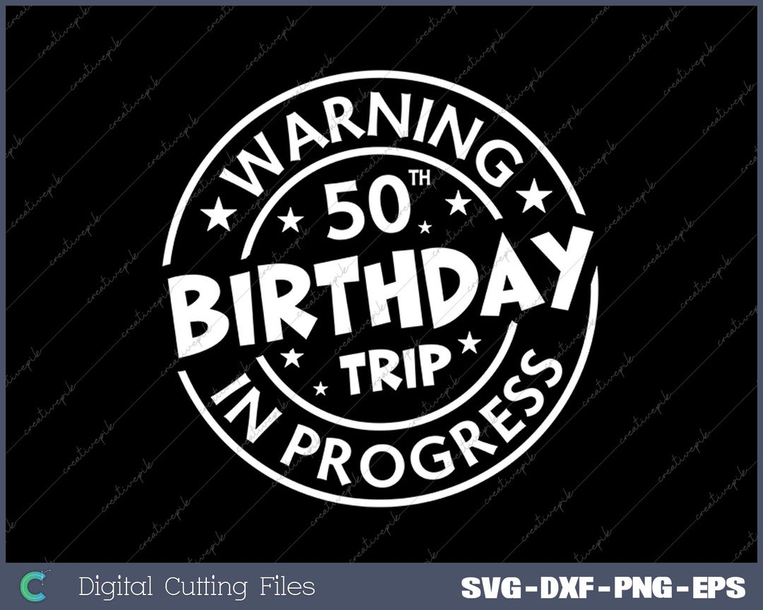 Warning 50th Birthday Trip in Progress Funny 50 Years Old Svg, Png ...