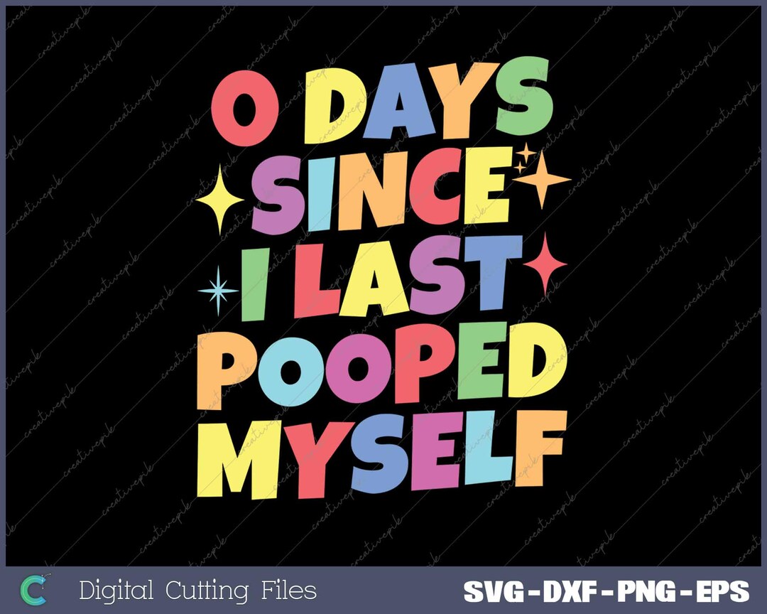 0 Days Since I Last Pooped Myself Funny Joke Meme Svg, Png, Digital ...