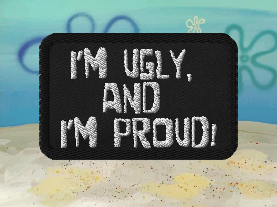 Spongebob Squarepants Embroidered Patch - I'm Ugly and I'm Proud ...