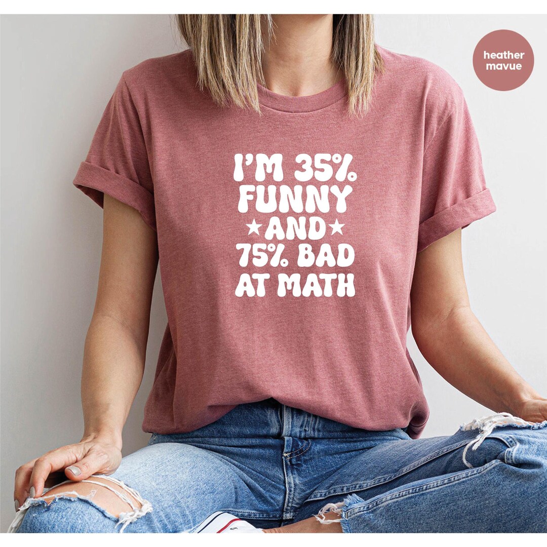 I’m 35 Percent Funny and 85 Percent Bad at Math Shirt, Funny Saying Tee ...