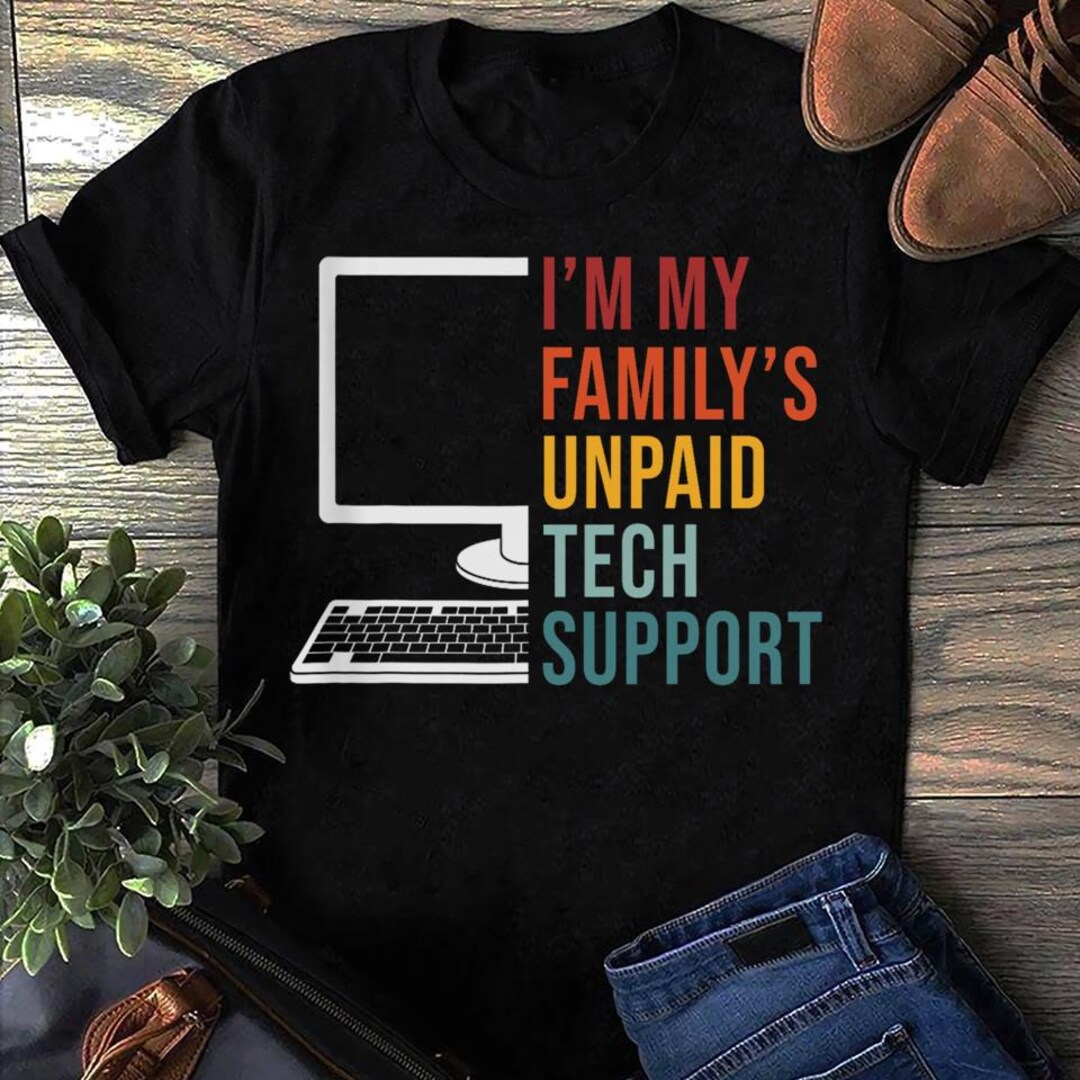 Im My Familys Unpaid Tech Support Funny Technical Support T Shirt ...