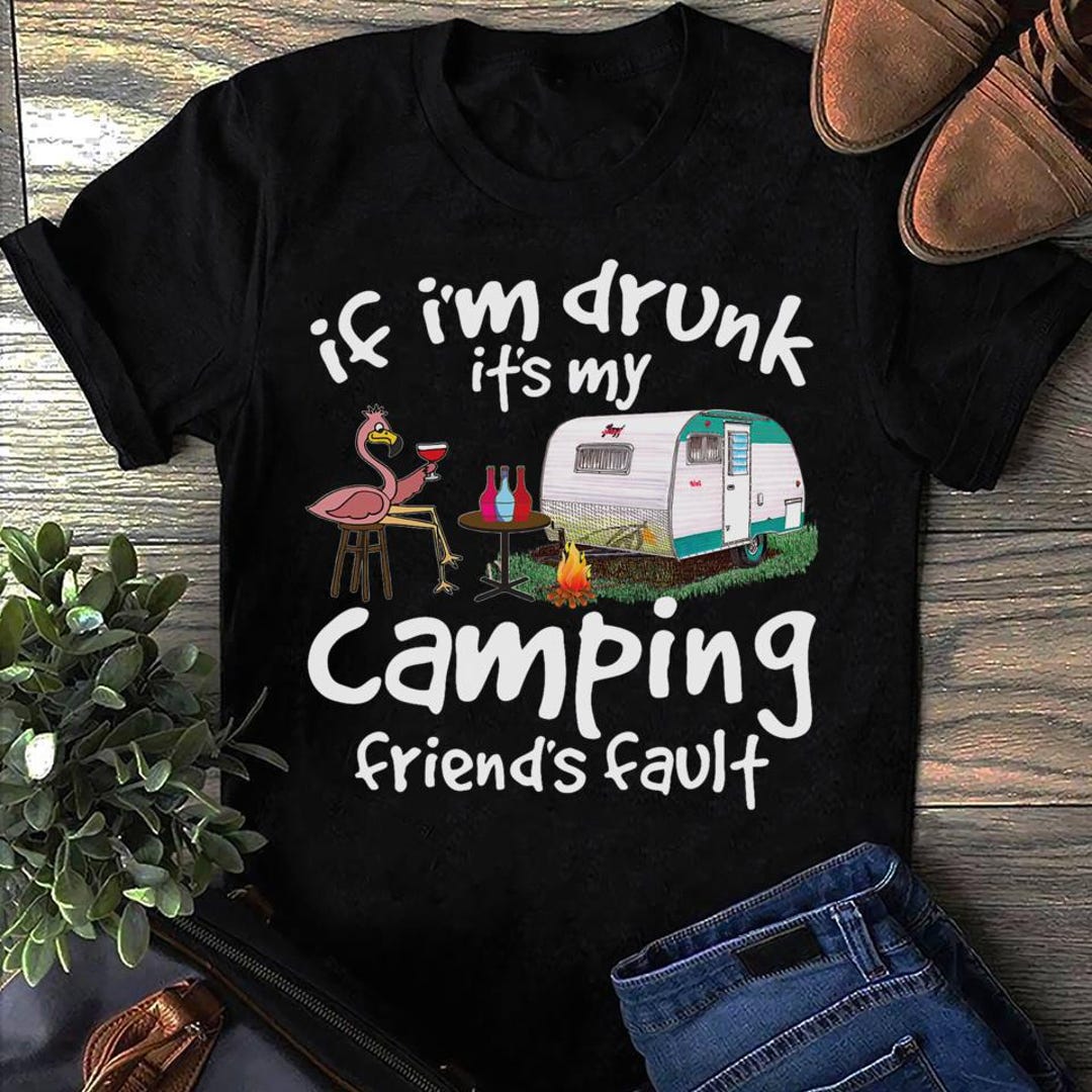 If Im Drunk Its My Camping Friends Fault Funny Flamingo, Camping T ...