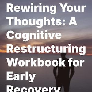 Rewiring Your Thoughts: A Cognitive Restructuring Workbook for Early ...