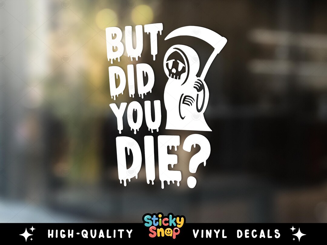 But Did You Die Vinyl Decal, Funny Grim Reaper Car Window Sticker, Did ...
