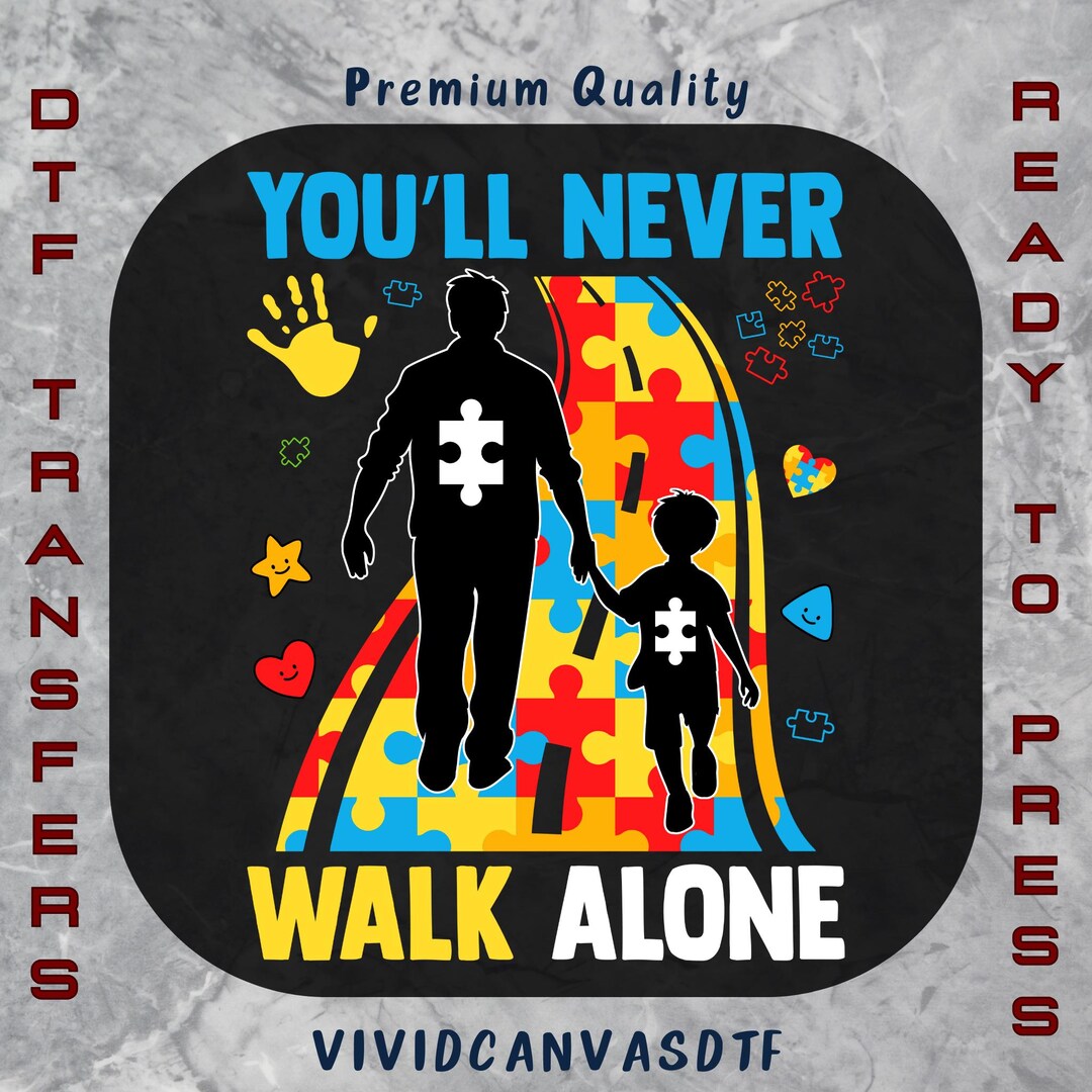 You'll Never Walk Alone DTF Transfers, Autism Dad Ready to Press ...