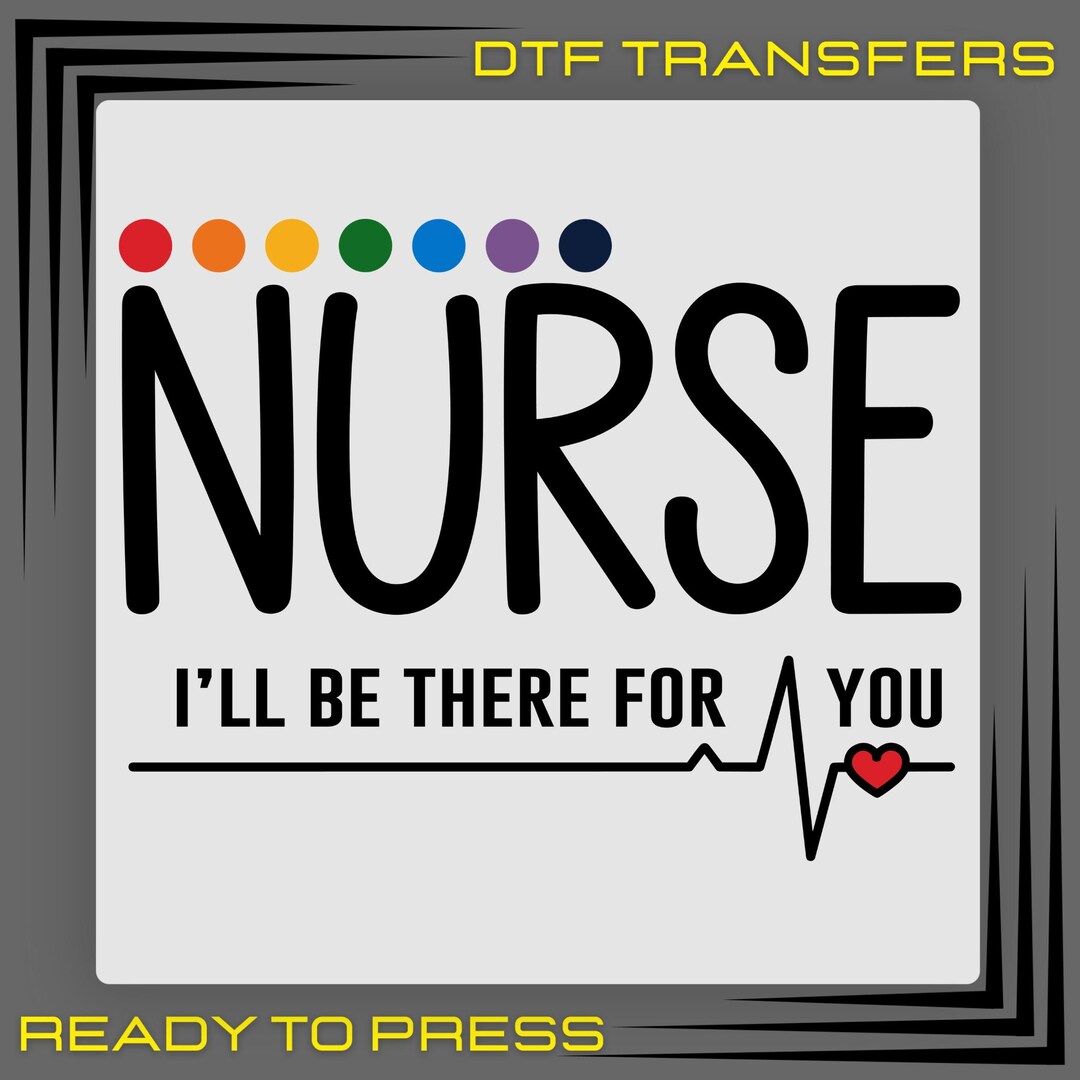 Nurse Dtf Transfers, I'll Be There for You Ready to Press, Nurse Week ...