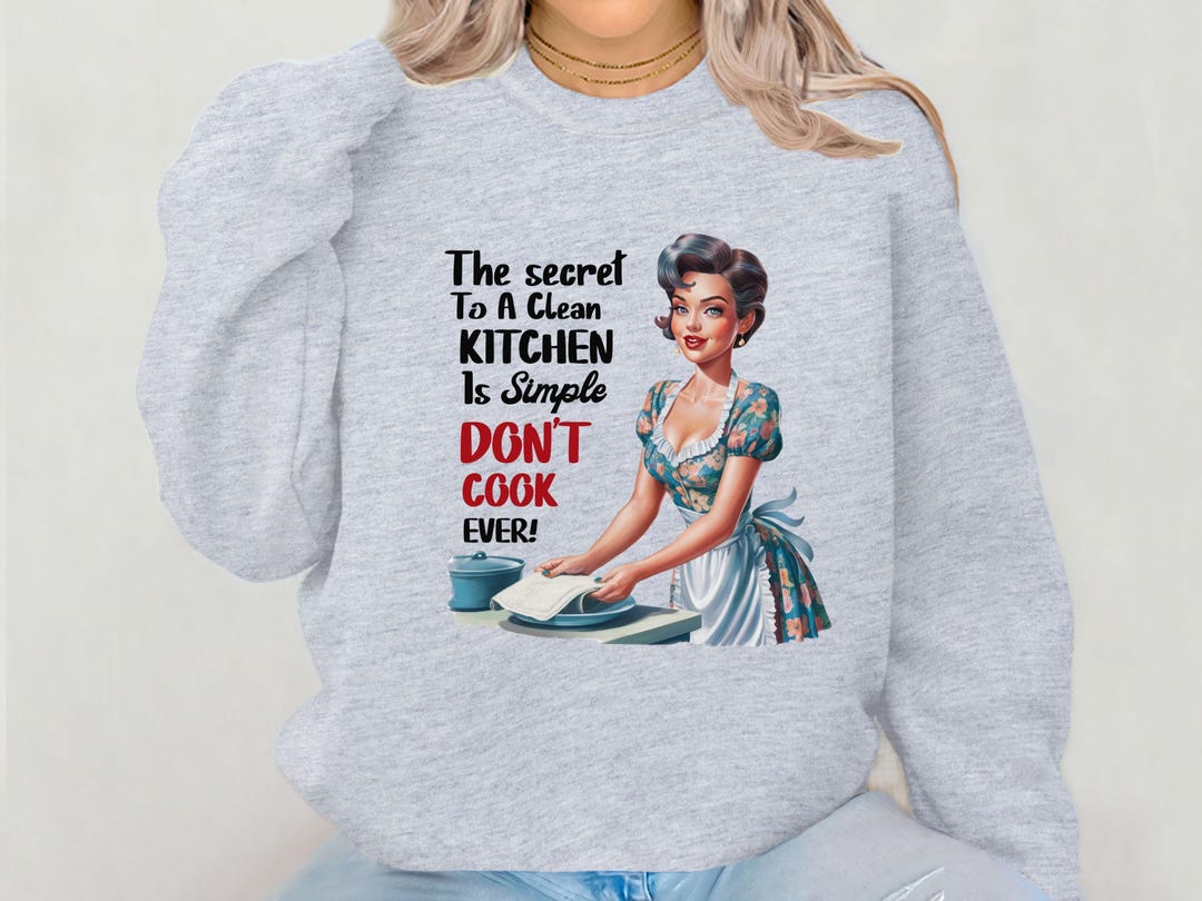Vintage Inspired Funny Kitchen Sweatshirt, the Secret to A Clean ...