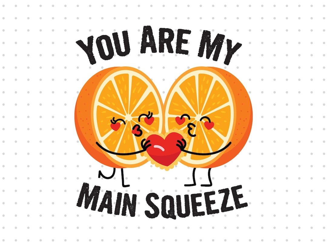 You Are My Main Squeeze Orange Png | Valentines Orange | Sublimation ...