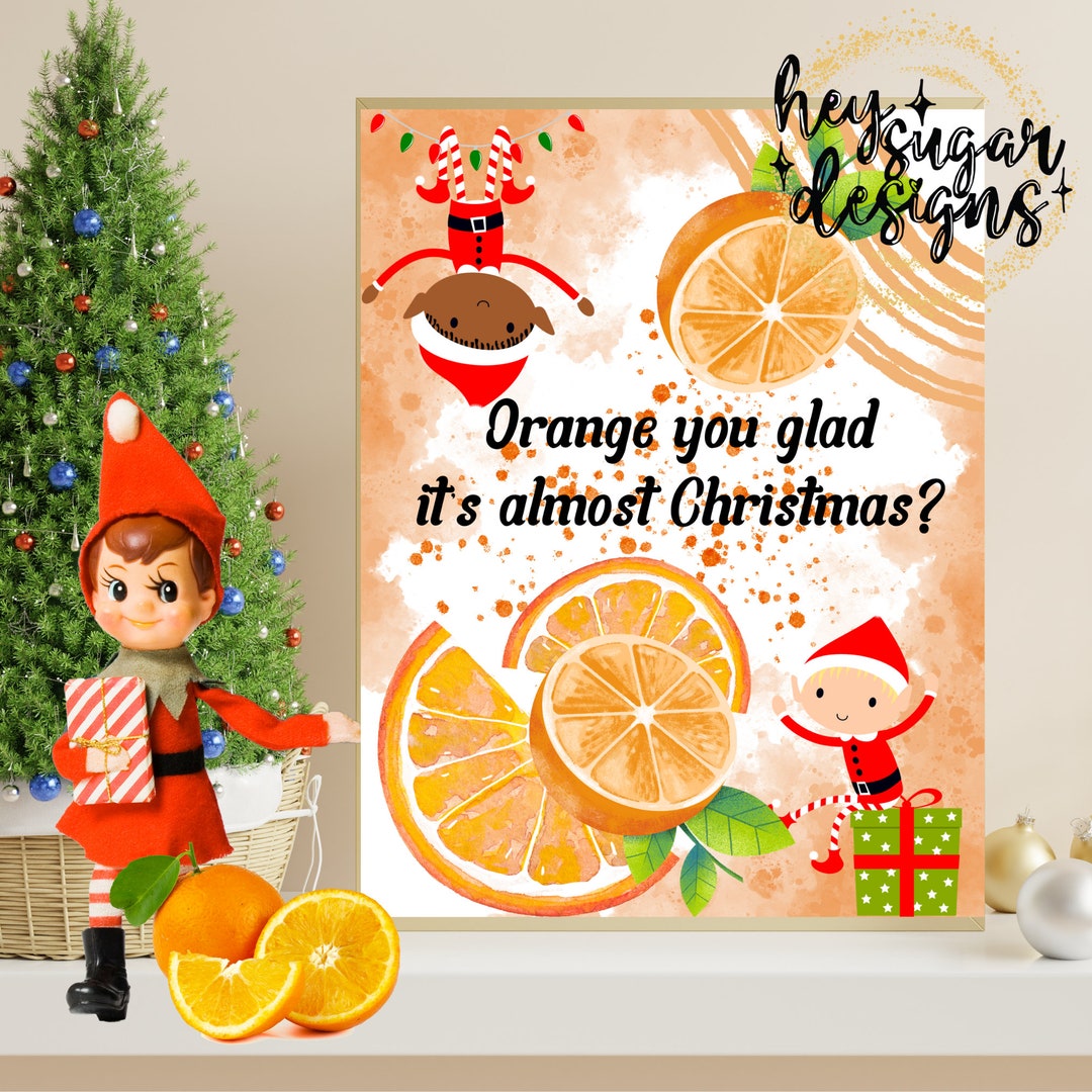 Orange You Glad It's Almost Christmas Elf Printable Sign Holiday Elf ...