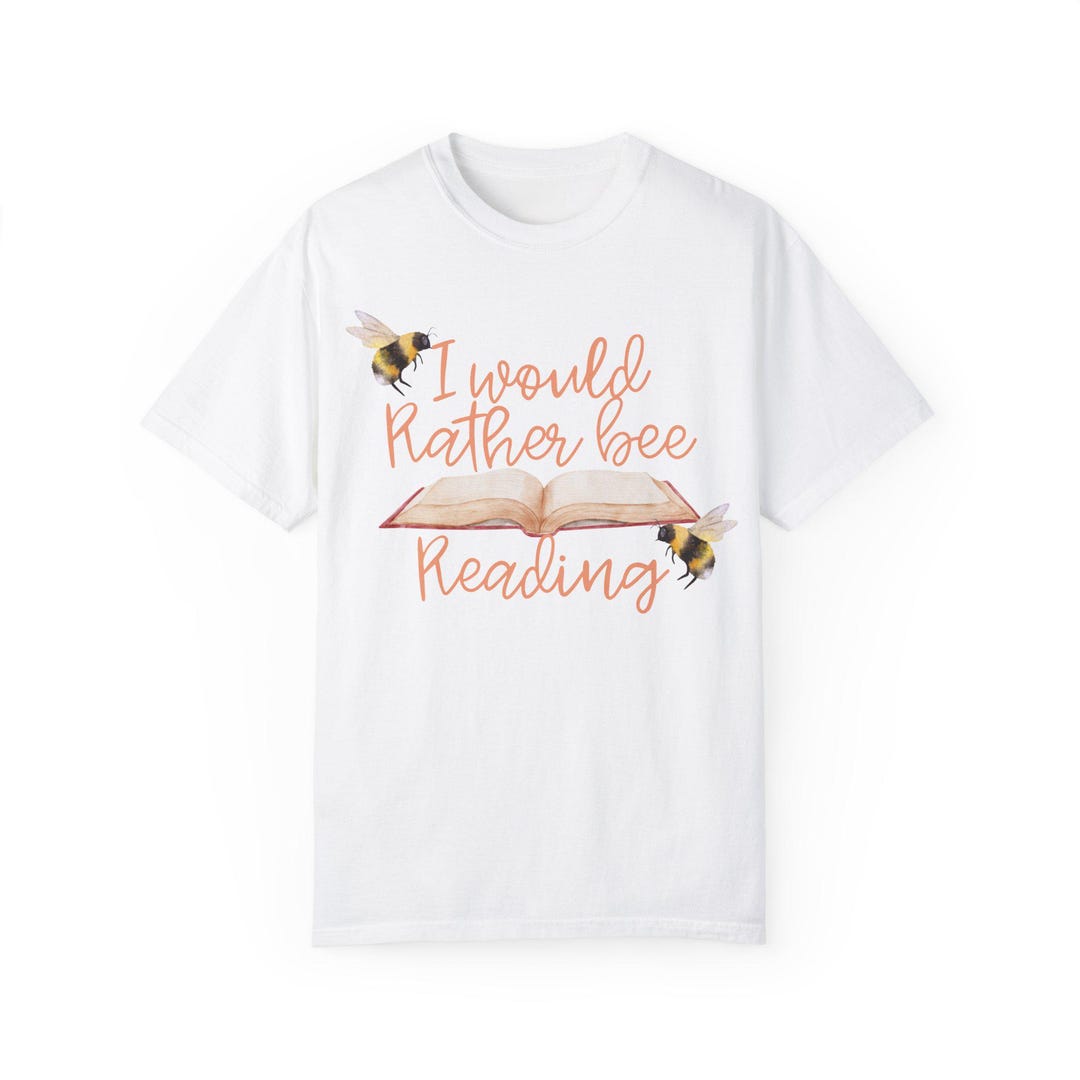 I Would Rather Bee Reading Comfort Colors Unisex Garment-dyed T-shirt ...