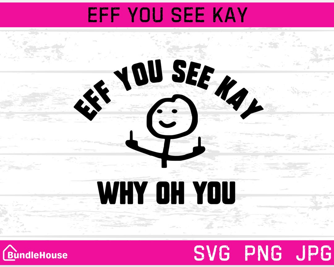 Eff You See Kay SVG, PNG, JPG, Sarcasm Svg, Funny for Him Svgs, for Him ...