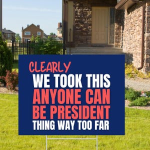 Funny Political Yard Sign We Took This Anyone Can Be President Thing ...