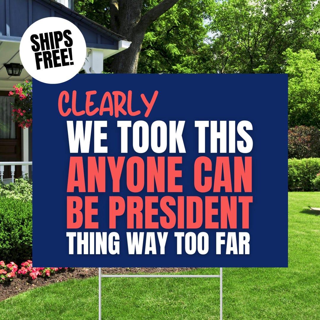 Funny Political Yard Sign We Took This Anyone Can Be President Thing ...