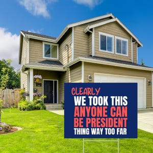 Funny Political Yard Sign We Took This Anyone Can Be President Thing ...