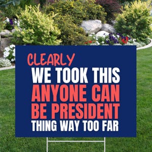Funny Political Yard Sign We Took This Anyone Can Be President Thing ...