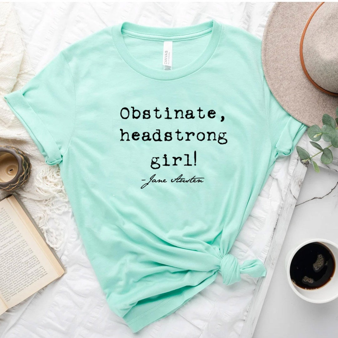 Obstinate Headstrong Girl Quote - Jane Austen Tee - Pride and Prejudice ...