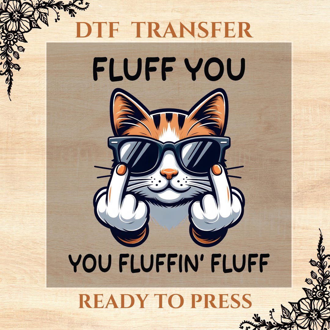 Funny Cat 'I Fluff You & You Fluffing Fluff' Middle Finger DTF Transfer ...