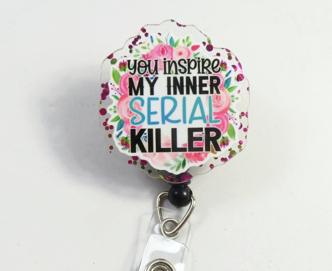 You Inspire My Inner Serial Killer Sassy Badge Reel, Retractable Badge ...