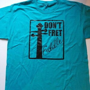 Fiddle Shirts, Don't Fret Fiddle Tee, Music T Shirt, Inspirational Tee ...