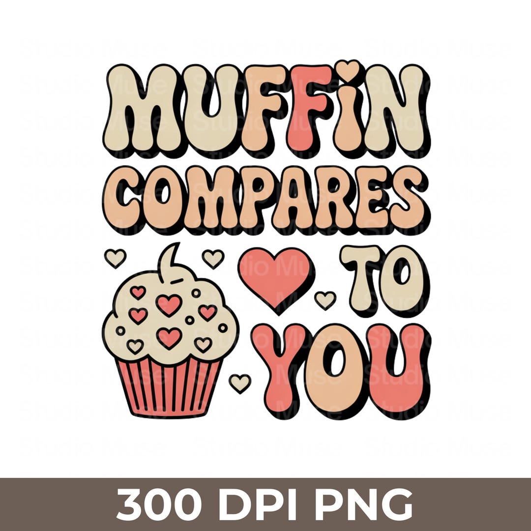 Muffin Compares to You PNG | Cute Valentine Quote | Sweet Bakery Love ...