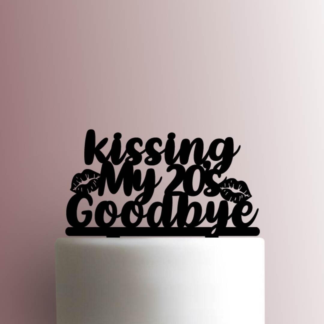 Kissing My 20s Goodbye - Acrylic Cake Topper - Etsy