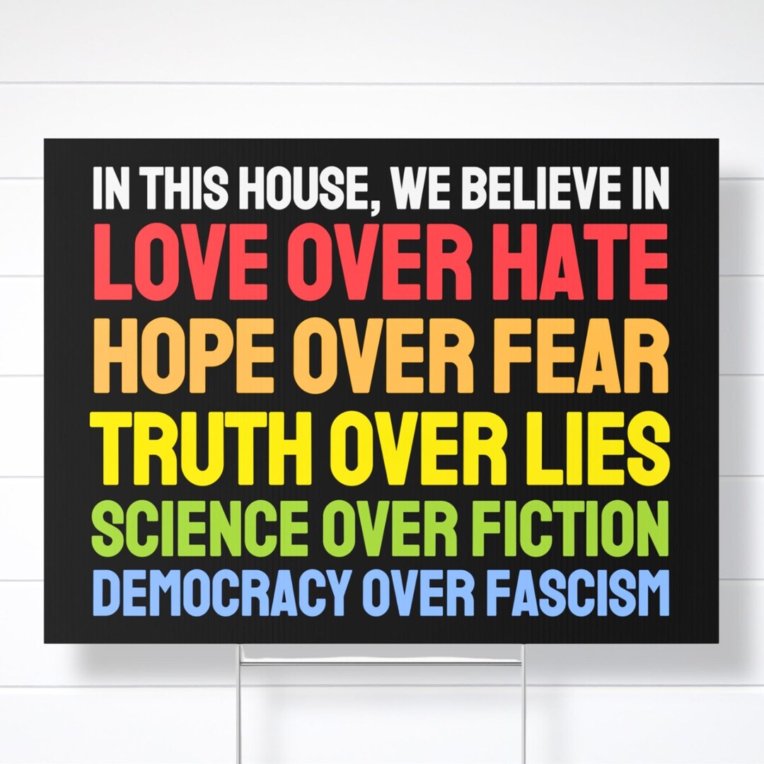 In This House We Believe in Love, Hope, Truth, Science and Democracy ...