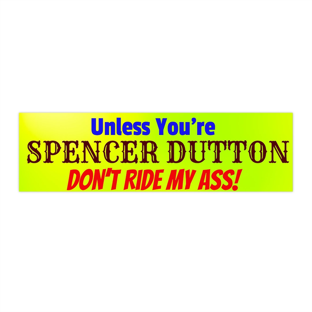 Spencer Dutton Bumper Sticker Funny Message Yellowstone Fan Sticker ...
